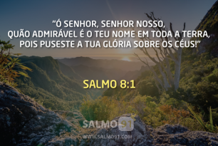 Salmo 8 - Ó Senhor, Senhor nosso, quão admirável é o teu nome em toda a ...
