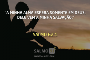 Salmo 62 - A minha alma espera somente em Deus; dele vem a minha salvação